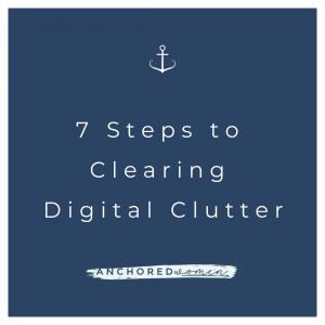 7 Steps to Clearing Digital Clutter - Anchored Women