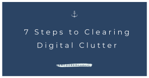 7 Steps to Clearing Digital Clutter - Anchored Women