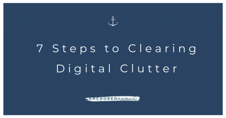 7 Steps to Clearing Digital Clutter - Anchored Women